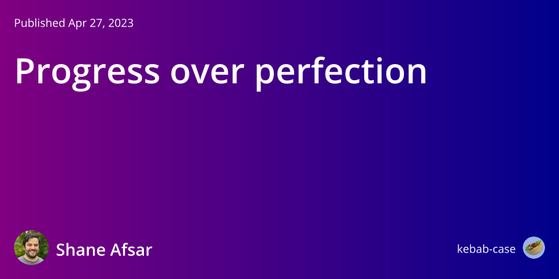 Progress over perfection | Shane Afsar