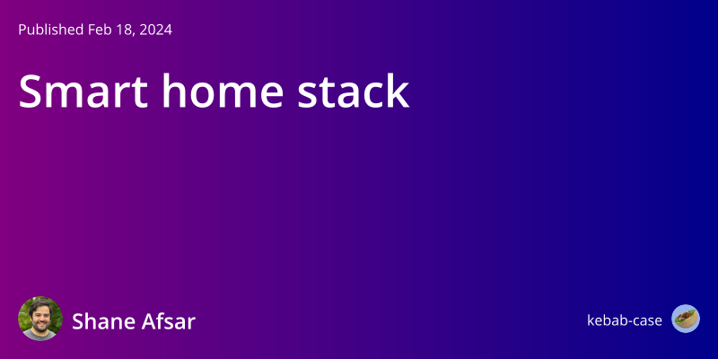 Smart home stack | Shane Afsar